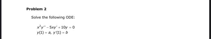Solved Problem 2 Solve the following ODE: x²y" - 5xy' +10y = | Chegg.com