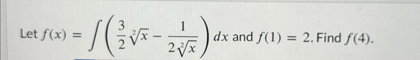 Solved Let f(x)=∫﻿﻿(32x2-12x2)dx ﻿and f(1)=2. ﻿Find f(4) | Chegg.com