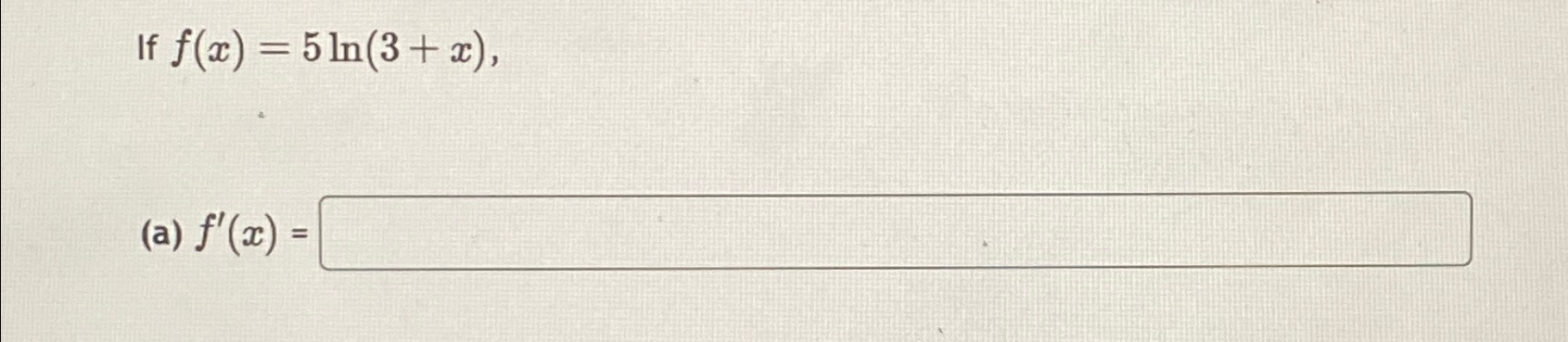Solved If f(x)=5ln(3+x)(a) f'(x)= | Chegg.com