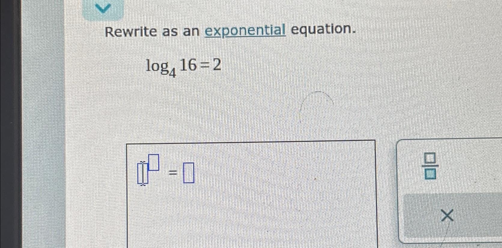 Solved Rewrite as an exponential equation.log416=2 | Chegg.com