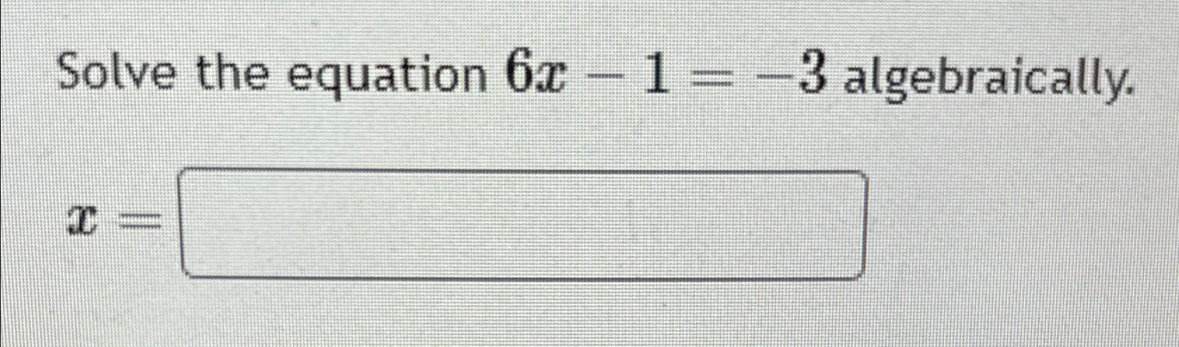 Solved Solve the equation 6x-1=-3 ﻿algebraically.x= | Chegg.com