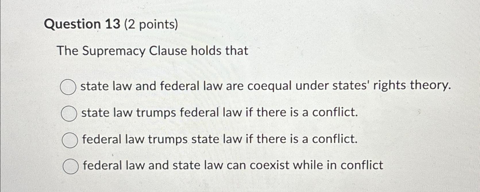 Question 13 (2 ﻿points)The Supremacy Clause holds | Chegg.com