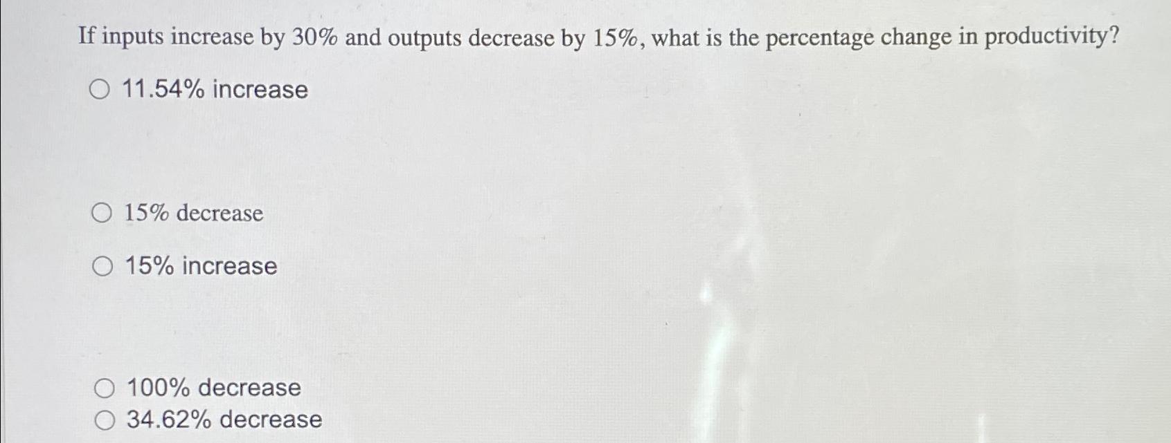 Solved If inputs increase by 30% ﻿and outputs decrease by | Chegg.com