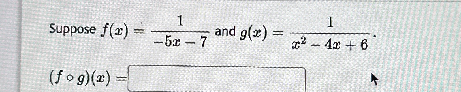 Solved Suppose f(x)=1-5x-7 ﻿and g(x)=1x2-4x+6(f@g)(x)= | Chegg.com
