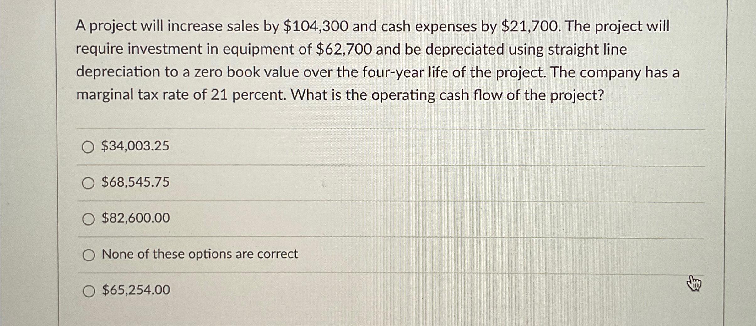 Solved Q27 ﻿A project will increase sales by $104,300 ﻿and | Chegg.com