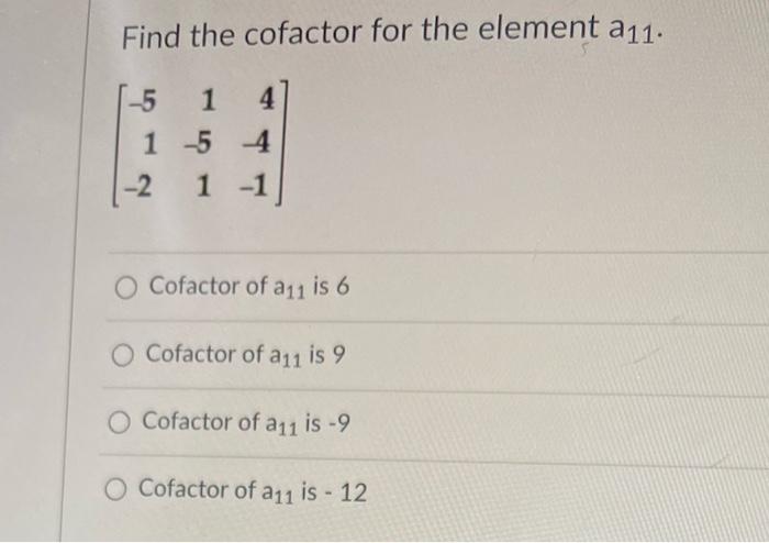 Solved Find the cofactor for the element a11. | Chegg.com
