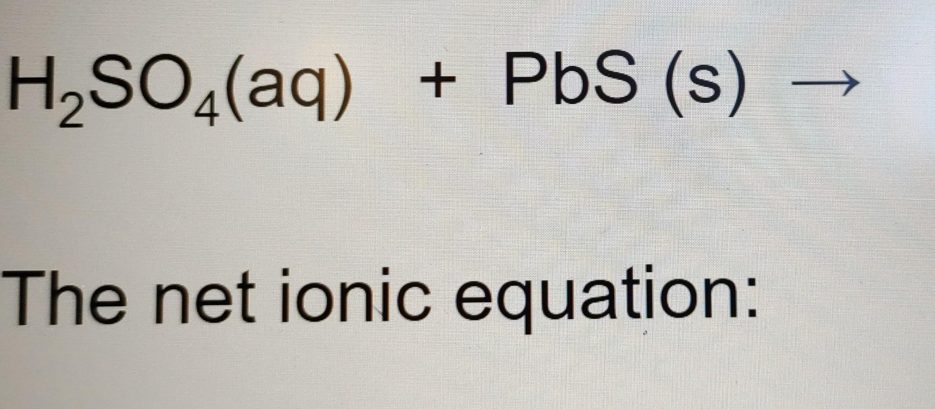 Solved H2SO4(aq)+PbS(s)→ The net ionic equation: | Chegg.com
