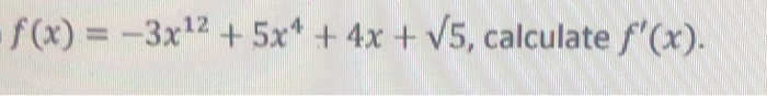 Solved f(x) = -3x12 + 5x* + 4x + V5, calculate f'(x). | Chegg.com