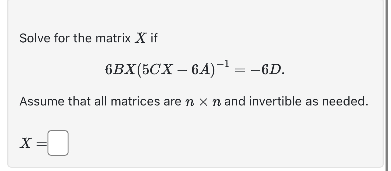 Solved Solve for the matrix x ﻿if6Bx(5Cx-6A)-1=-6D.Assume | Chegg.com