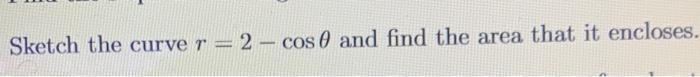 Solved Sketch the curve r=2−cosθ and find the area that it | Chegg.com