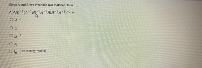 Solved Given A and B two invertible nxn matrices, then A(AB) | Chegg.com