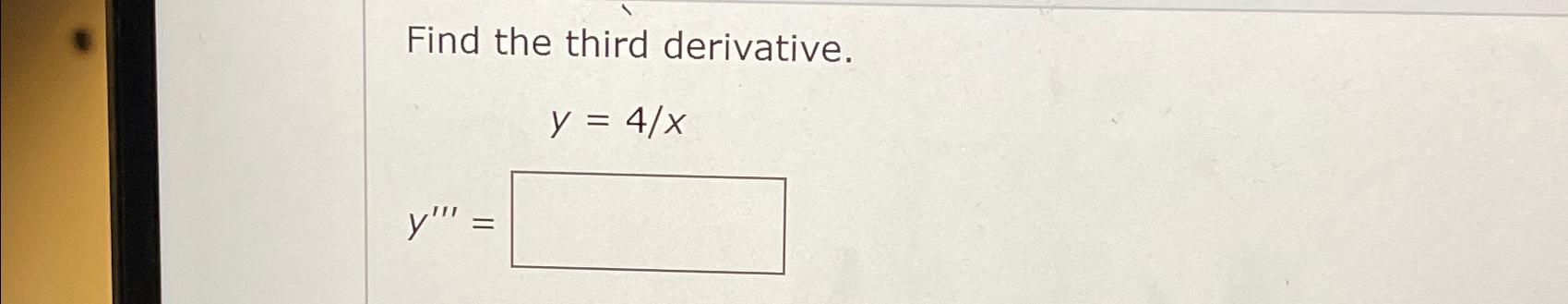 Solved Find the third derivative.y=4xy'''= | Chegg.com