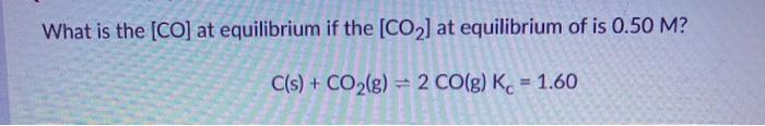 Solved What is the [CO] at equilibrium if the [CO2] at | Chegg.com