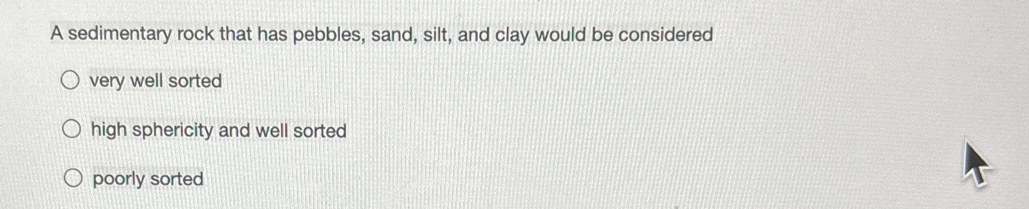 Solved A sedimentary rock that has pebbles, sand, silt, and | Chegg.com