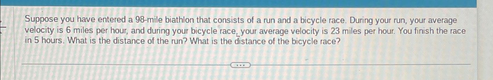 Solved Suppose you have entered a 98-mile biathlon that | Chegg.com