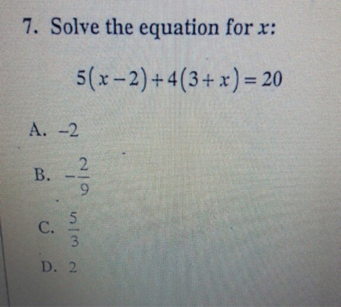 Solved 7. Solve the equation for x: 5(2-2) + 4 (3+) = 20 A. | Chegg.com