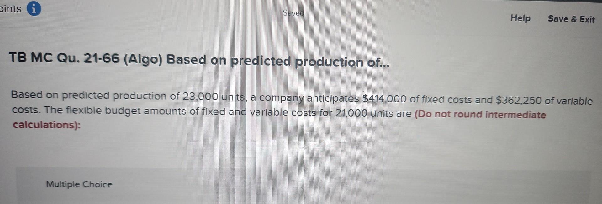 Solved TB MC Qu. 21-66 (Algo) Based on predicted production | Chegg.com Solved TB MC Qu. 21-66 (Algo) Based on predicted production | Chegg.com