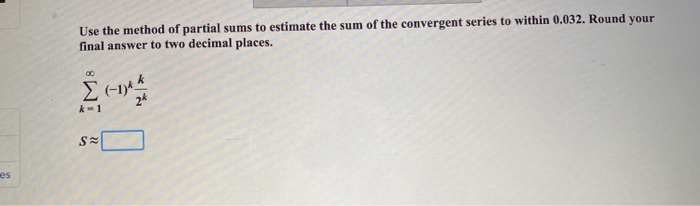 Solved Use the method of partial sums to estimate the sum of | Chegg.com