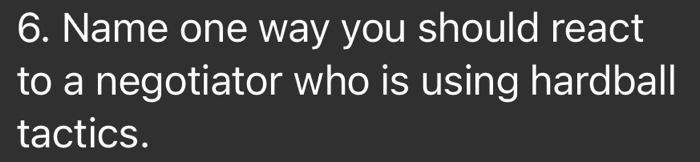 6. Name one way you should react to a negotiator who | Chegg.com