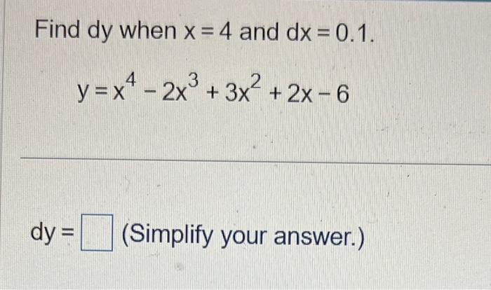Solved Find dy when x=4 and dx=0.1. y=x4−2x3+3x2+2x−6 dy= | Chegg.com