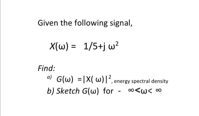 Solved Given the following signal, X(ω)=1/5+jω2 Find: a) | Chegg.com