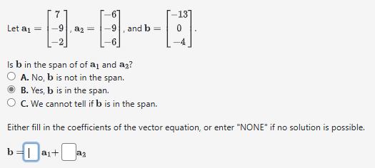 Solved Let a1=[7-9-2],a2=[-6-9-6], ﻿and b=[-130-4].Is b ﻿in | Chegg.com