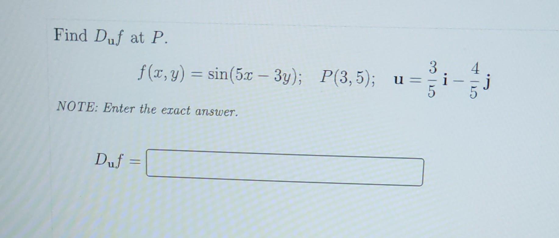 Solved Find Duf at P. f(x,y)=sin(5x−3y);P(3,5);u=53i−54j | Chegg.com