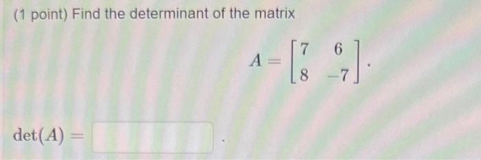 Solved (1 point) Find the determinant of the matrix | Chegg.com
