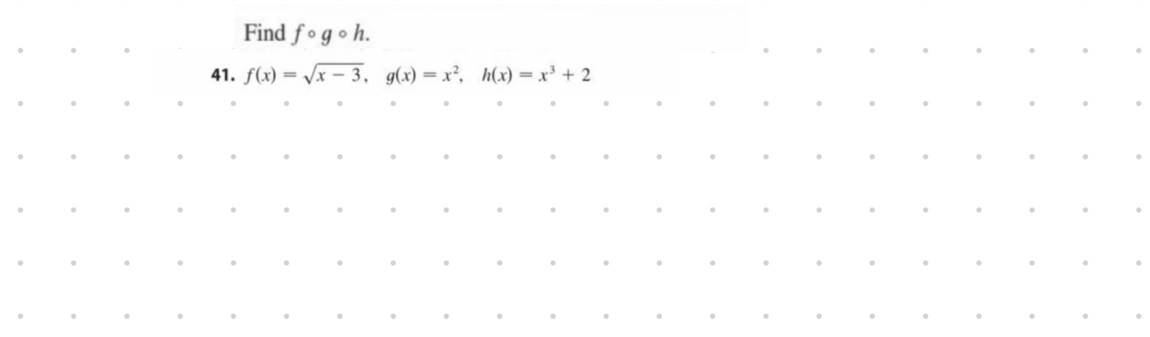 Solved Find f@g@h.41. f(x)=x-32,g(x)=x2,h(x)=x3+2 | Chegg.com