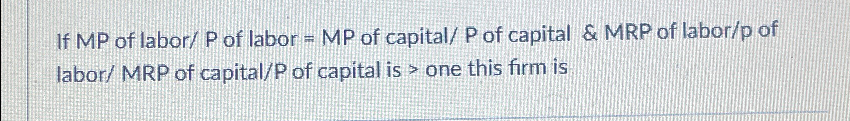 Solved If MP of labor/ ﻿P of labor = ﻿MP of capital/ ﻿P of | Chegg.com