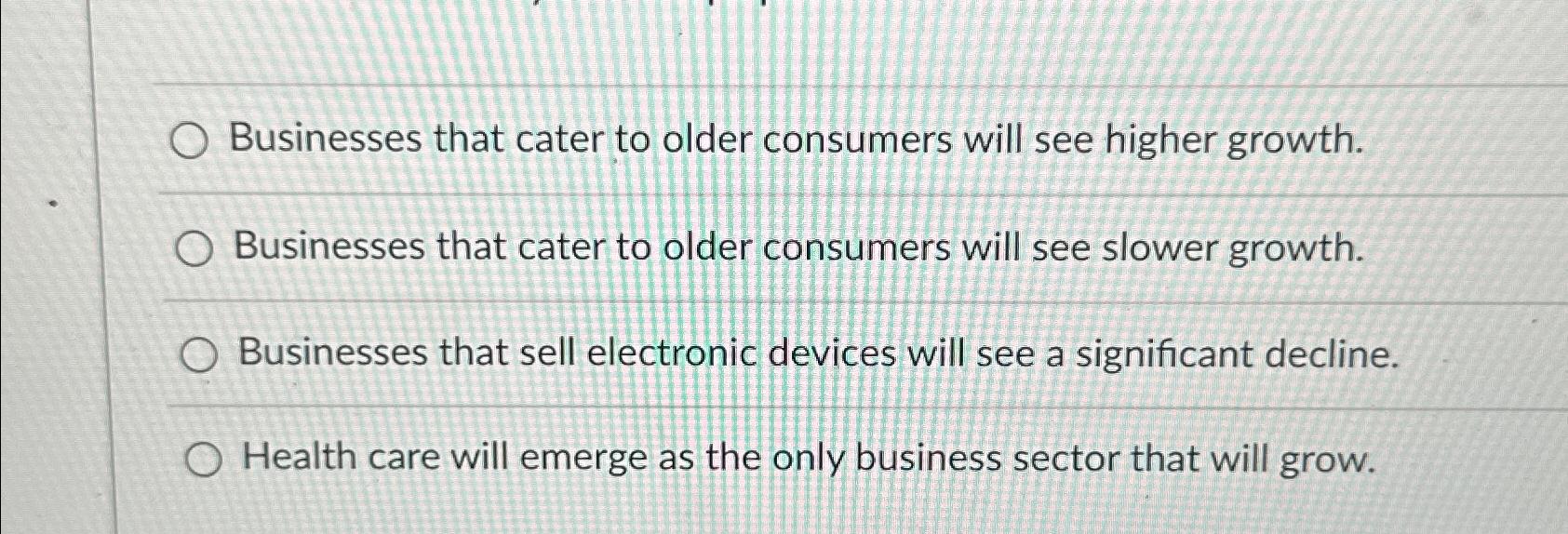 Solved Businesses that cater to older consumers will see | Chegg.com