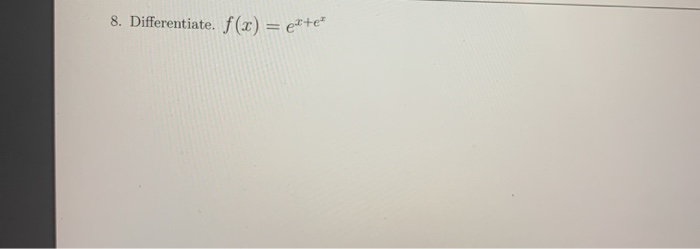 Solved 8. Differentiate. f(x) = exte* | Chegg.com