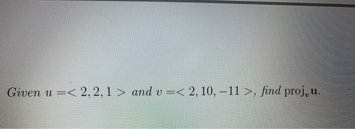 Solved Given u = and v = , find proj, | Chegg.com