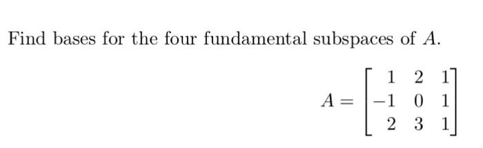 Solved Find bases for the four fundamental subspaces of A. A | Chegg.com