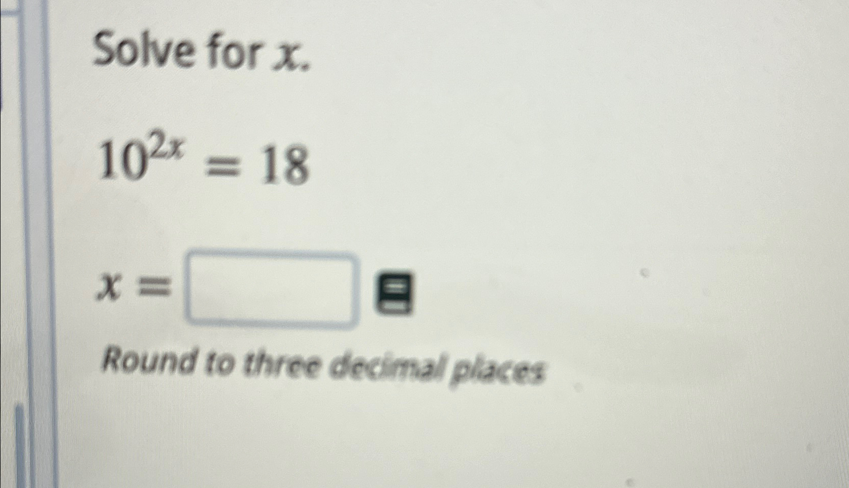 Solved Solve for x.102x=18x=Round to three decimal places | Chegg.com