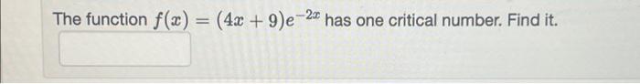 Solved The function f(x) = (4x + 9)e-2 has one critical | Chegg.com