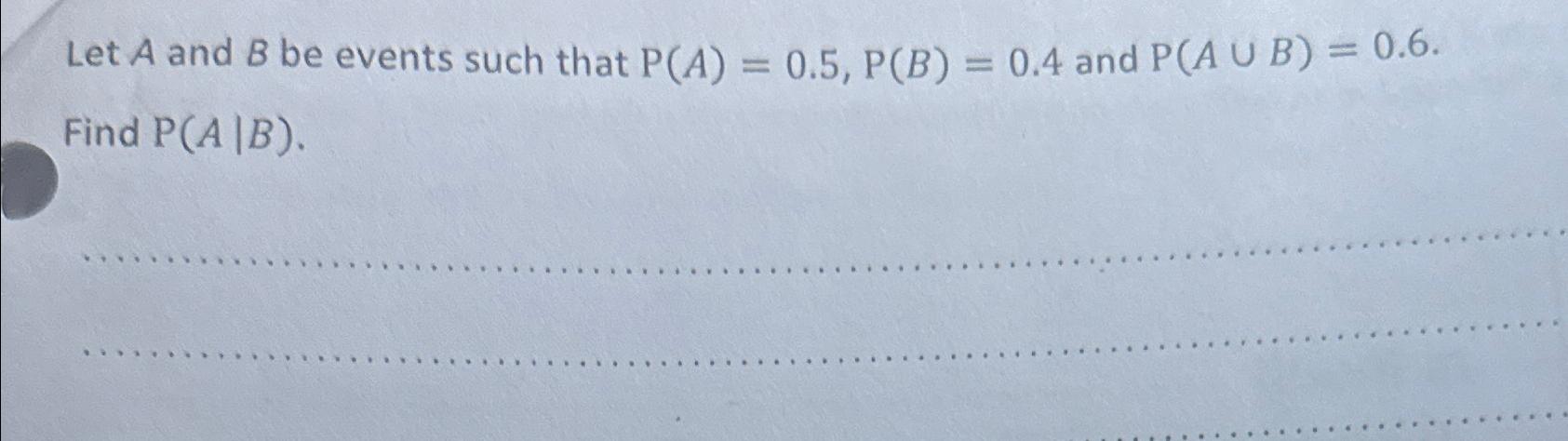 Solved Let A and B ﻿be events such that P(A)=0.5,P(B)=0.4 | Chegg.com