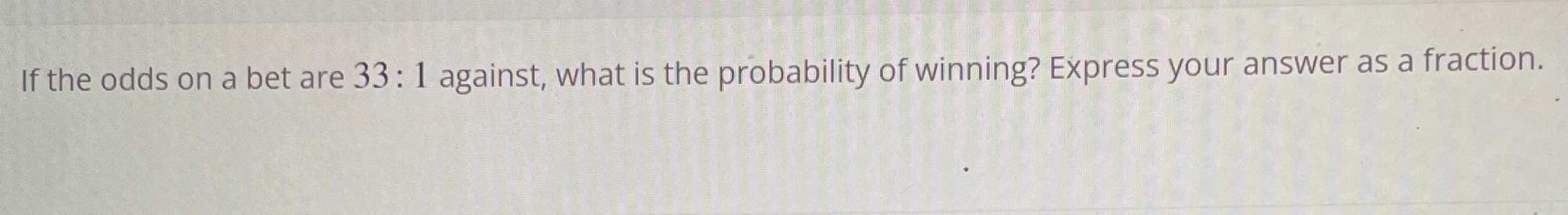 Solved If the odds on a bet are 33:1 ﻿against, what is the | Chegg.com