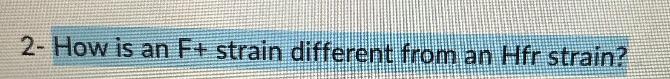 Solved 2- How is an F+ strain different from an Hfr strain? | Chegg.com