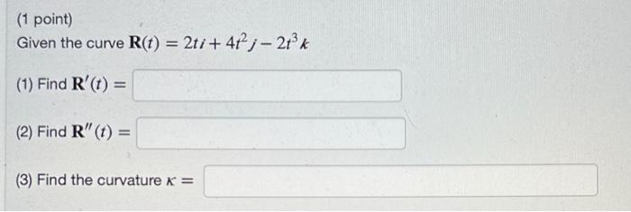 Solved (1 point) Given the curve R(t) = 2ti+ 4t2j-2t³ k (1) | Chegg.com