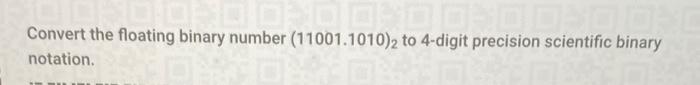Solved Convert the floating binary number (11001.1010)2 to | Chegg.com