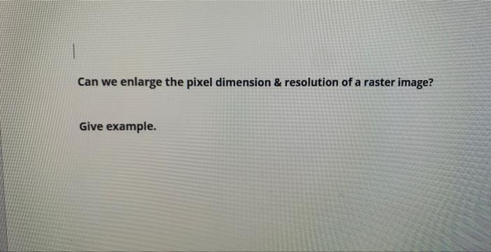 Solved Can we enlarge the pixel dimension \& resolution of a | Chegg.com