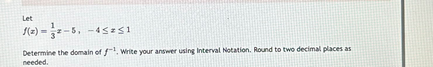 Solved Letf(x)=13x-5,-4≤x≤1Determine the domain of f-1. | Chegg.com