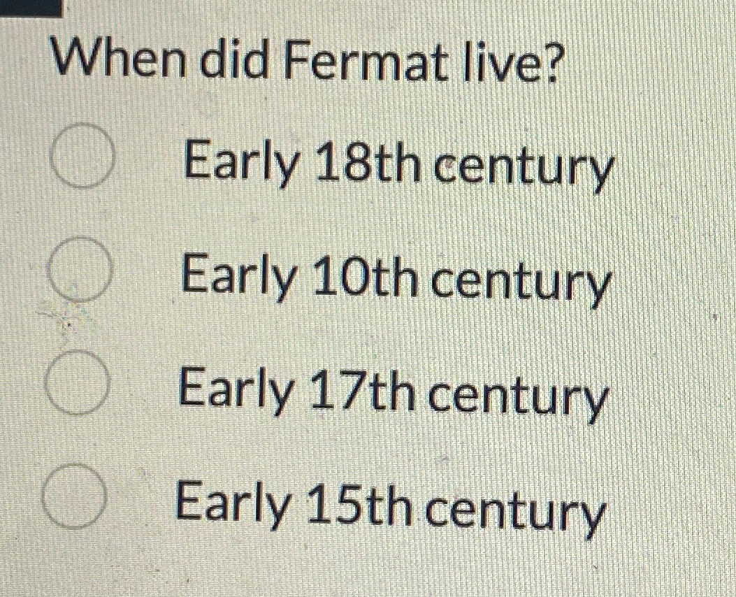 Solved When did Fermat live?Early 18th centuryEarly 10 ﻿th | Chegg.com
