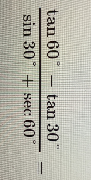 Solved tan 60° – tan 30° sin 30° + sec 60° | Chegg.com
