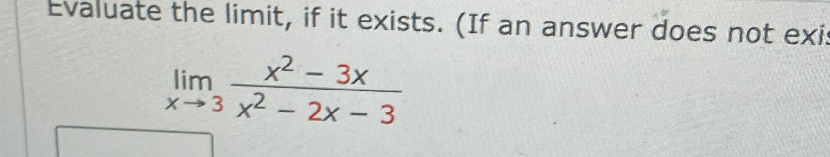 Solved Evaluate the limit, ﻿if it exists. limx→3x2-3xx2-2x-3 | Chegg.com