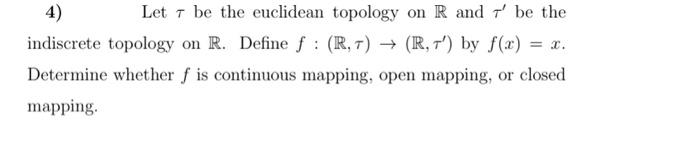 Solved 4) Let τ be the euclidean topology on R and τ′ be the | Chegg.com