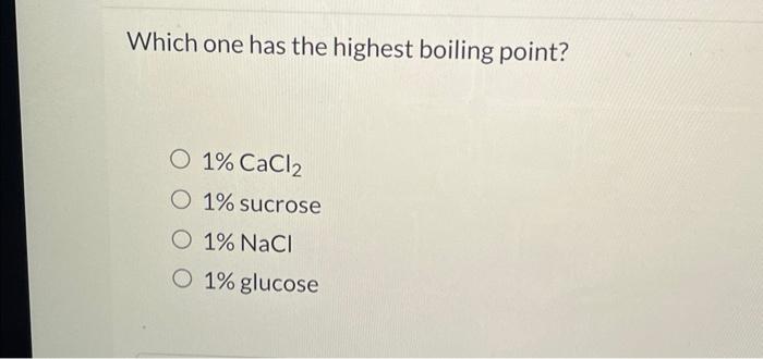Solved Which one has the highest boiling point? 1%CaCl2 1% | Chegg.com