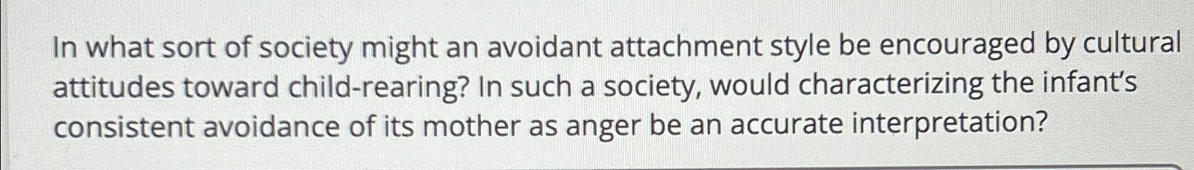 Solved In what sort of society might an avoidant attachment | Chegg.com