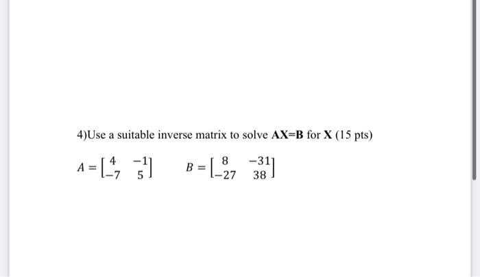 Solved 4)Use a suitable inverse matrix to solve AX=B for X ( | Chegg.com